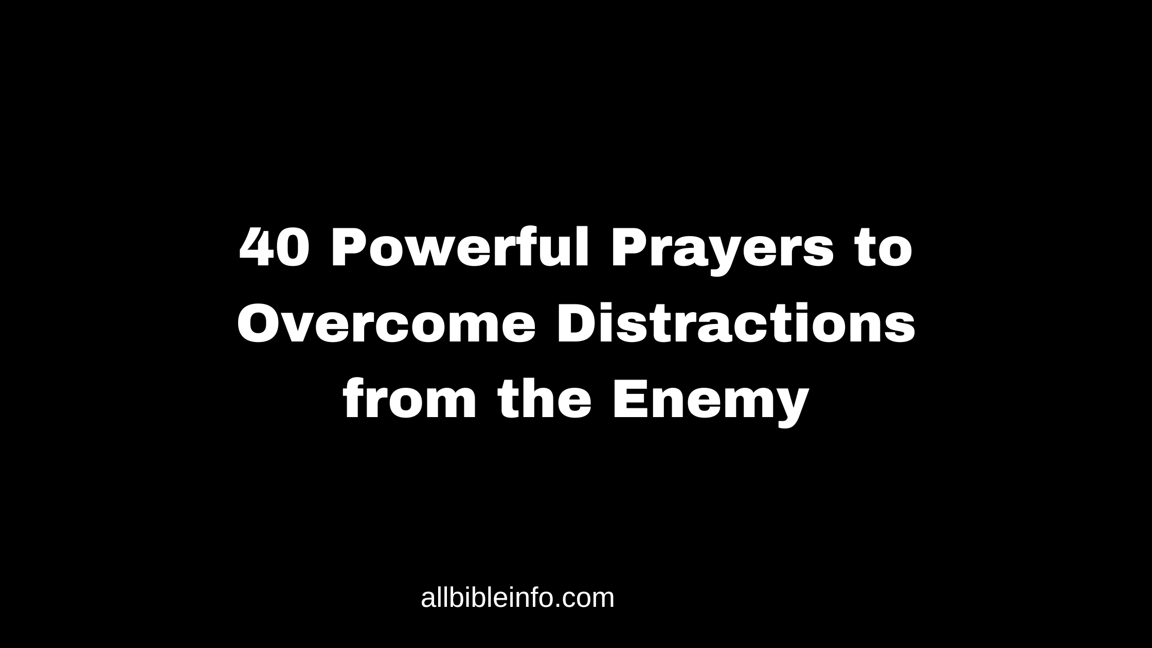 40 Powerful Prayers to Overcome Distractions from the Enemy - All Bible ...